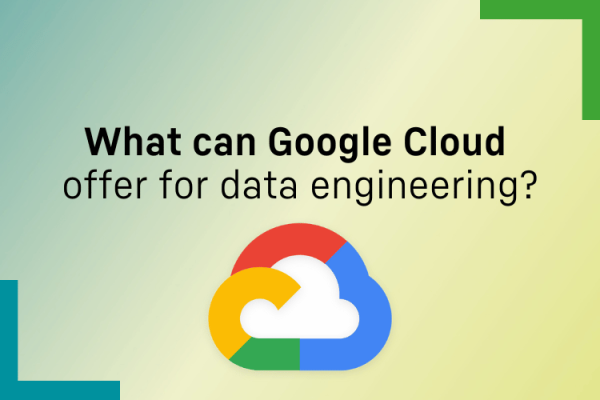 What can Google Cloud offer for data engineering? - Ultra Tendency Academy